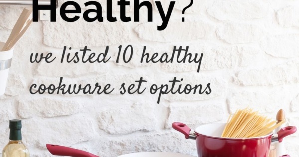 Top 10 Healthiest (and Safest) Quality Cookware At A Bargain
